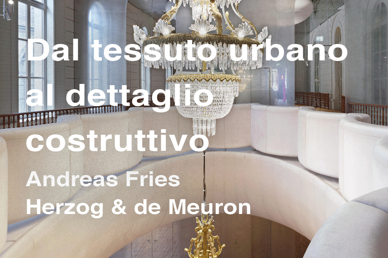 Dal tessuto urbano al dettaglio costruttivo. Andreas Fries (Herzog & De ...